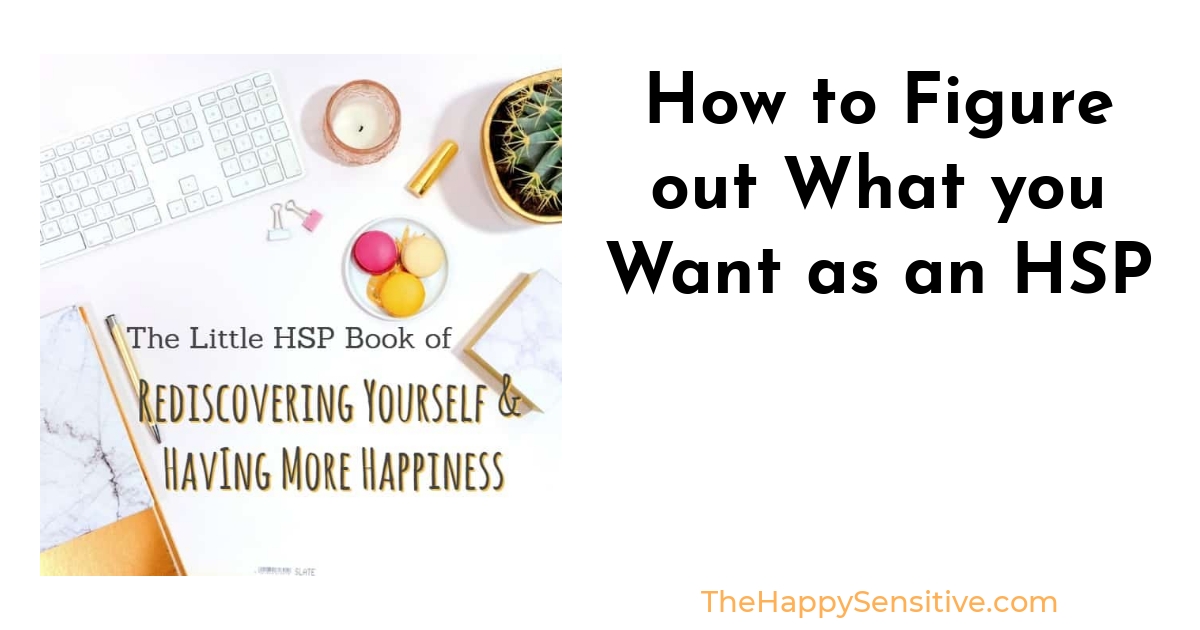 How to Figure out What you Want as an HSP - The Happy Sensitive