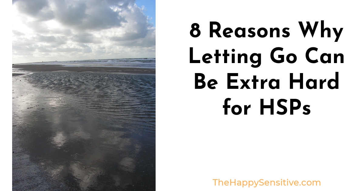 8 Reasons Why Letting Go Can Be Extra Hard for HSPs - The Happy Sensitive