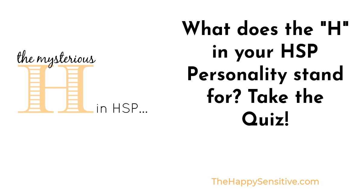 What does the "H" in your HSP Personality stand for? Take the Quiz ...