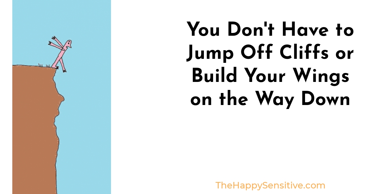 You Don't Have to Jump Off Cliffs or Build Your Wings on the Way Down ...